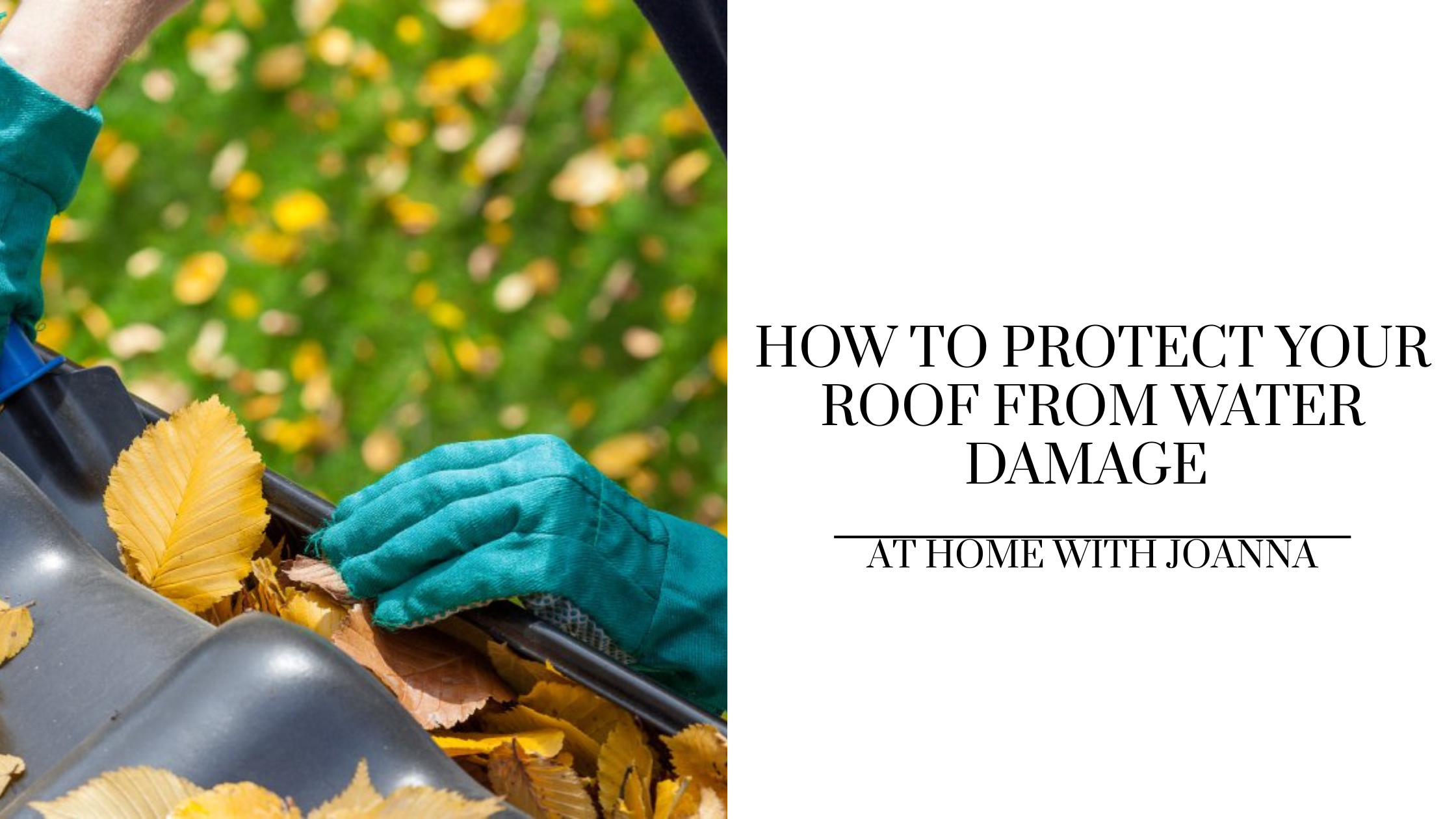 How To Protect Your Roof From Water Damage – At Home With Joanna